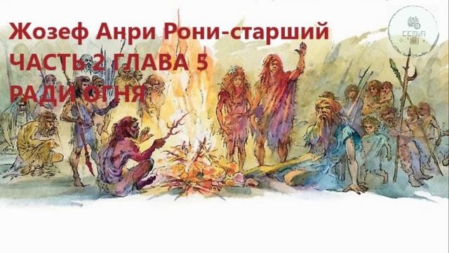Аудиокнига ЧАСТЬ 2 ГЛАВА 5 РАДИ ОГНЯ Жозеф Анри Рони-старший Борьба за огонь ученикам 5 класса