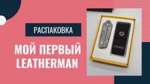 Мультитул Leatherman. Распаковка крутой штуки