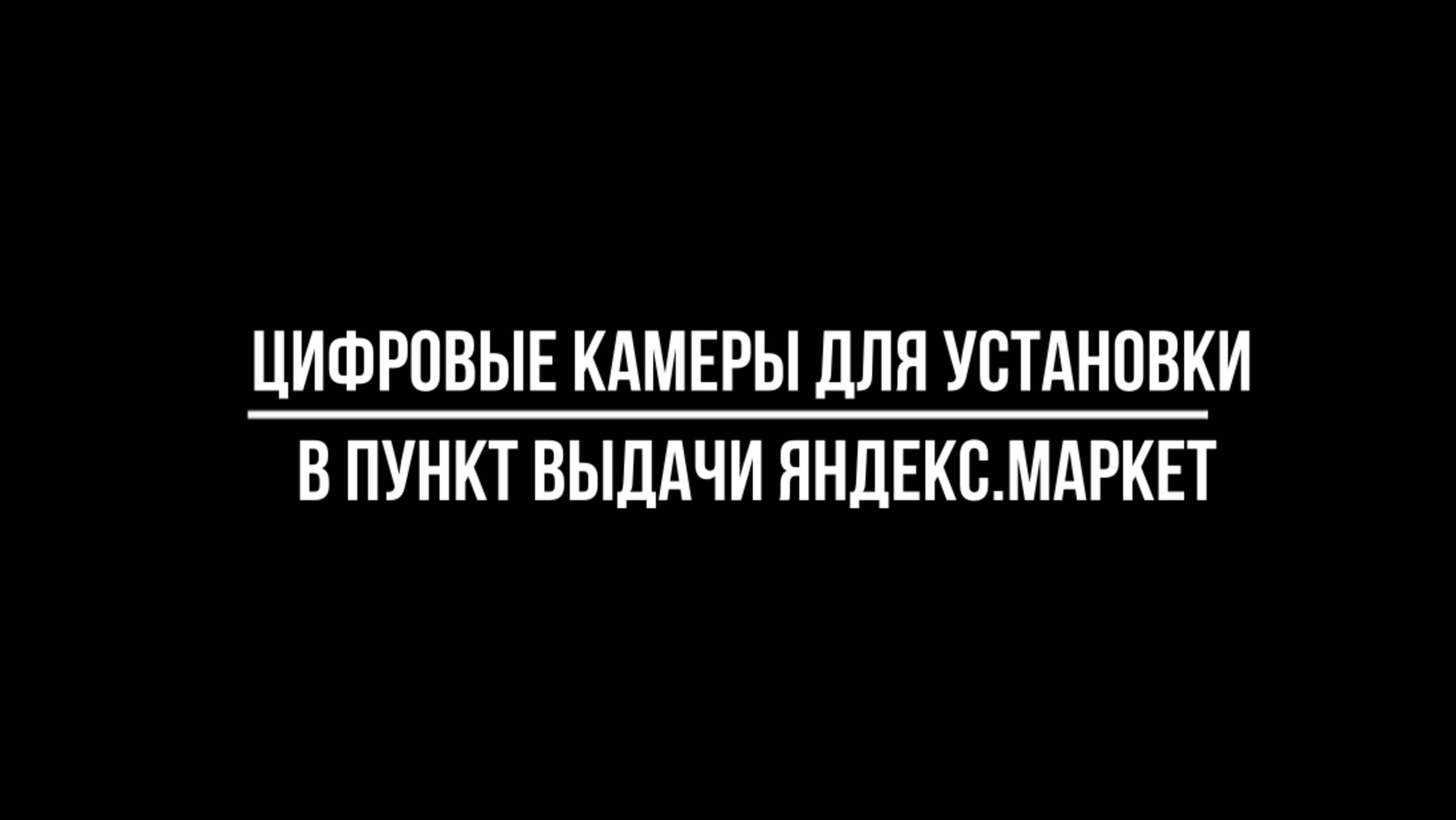 КАКИЕ покупать ЦИФРОВЫЕ КАМЕРЫ для УСТАНОВКИ в пункт выдачи заказов ЯНДЕКС.Маркет - Видеонаблюдение