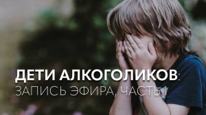 Запись эфира «ДЕТИ АЛКОГОЛИКОВ» — ЧАСТЬ 1
