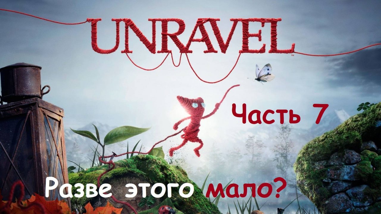 ИГРА UNRAVEL НА РУССКОМ. Часть 7. РАЗВЕ ЭТОГО МАЛО? ВСЕ СЕКРЕТЫ. Прохождение без комментариев