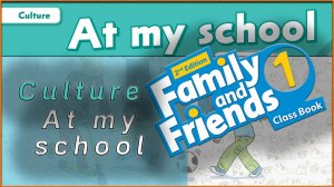 Culture - At my school. Family and friends 1 - 2nd edition