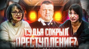 СУДЬЯ СОКРЫЛ ПРЕСТУПЛЕНИЕ? Адвокат заявила о подлоге / Психолог докопалась до истины