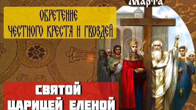 Обретение Честного Креста и гвоздей / 19 марта.