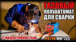 СВАРКА С ГАЗОМ ДЛЯ ГАРАЖА! ОБЗОР ГАЗОВОГО СВАРОЧНОГО ПОЛУАВТОМАТА ФОТОН МИГ-225 С ИНДУКТИВНОСТЬЮ