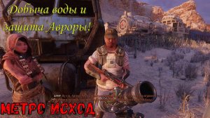 Добыча воды и защита Авроры! Метро Исход! Часть №18