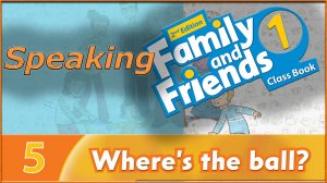 Where`s the ball? Speaking. Family and friends 1 - 2nd edition