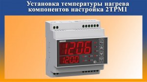 Установка температуры нагрева 
компонентов настройка 2ТРМ1