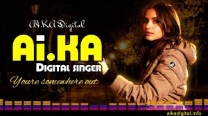 Youre somewhere out - AI.KA Digital Singer