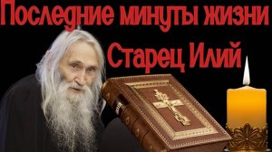 Последние минуты жизни, предсказания. Как умирал старец Илий?