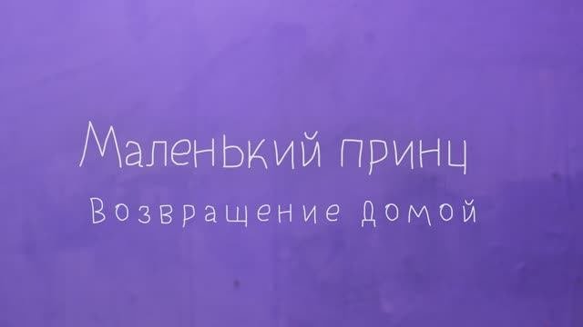 Мультфильм "Маленький принц. Возвращение домой"  Сделано в кинолагере "Максатиха Кэмп кипр 2022 г.