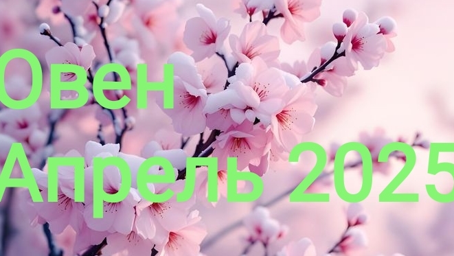Овен. Апрель 2025 год. 🔮🔮🔮