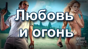 ГТА 5 Любовь и огонь
