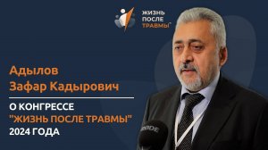 Адылов Зафар Кадырович о конгрессе "Жизнь после травмы" 2024