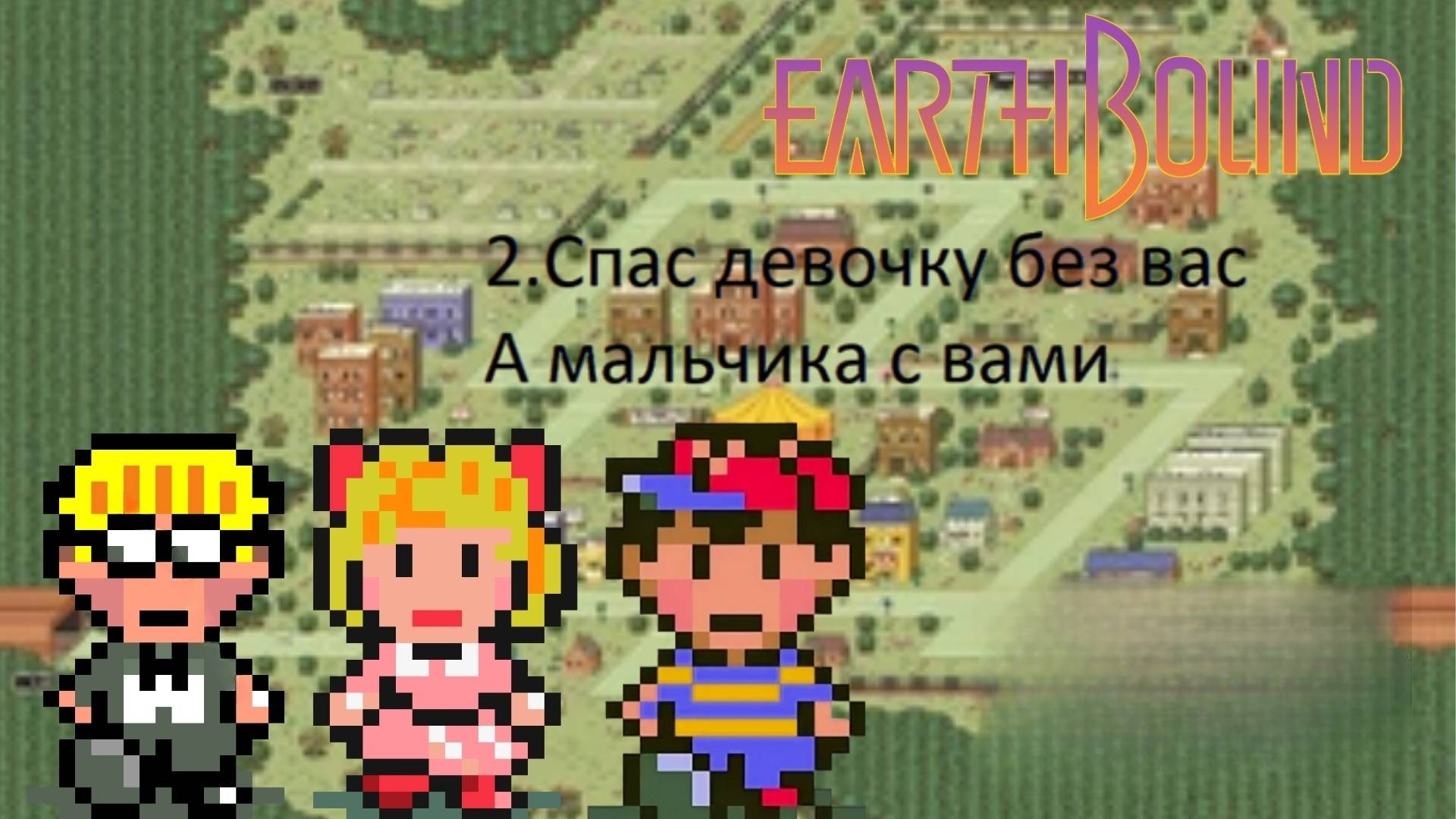 ПРОХОЖДЕНИЕ EARTHBOUND/MOTHER 2
2. СПАС ДЕВОЧКУ В ГАЙДЕ А МАЛЬЧИКА В ВИДЕО