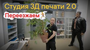 Студия 3Д печати 2.0. - Переезжаем