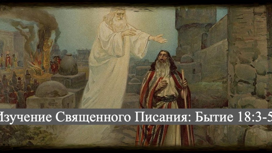 Изучение Священного Писания (Ветхий Завет): детальный разбор книги Бытия, глава 18, стихи 3-5.