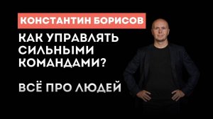 КОМАНДА или хаос? Кас строить команды которые приведут бизнес к успеху? HR-гуру Константин Борисов