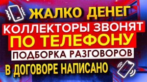 ЖАЛКО ДЕНЕГ В ДОГОВОРЕ ТАК НАПИСАНО | КОЛЛЕКТОРЫ ЗВОНЯТ ПО ТЕЛЕФОНУ