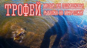 МИКРОДЖИГ, НЕВЕРОЯТНЫЙ ТРОФЕЙ, РЫБАЛКА НА МАЛЫХ РЕКАХ ПОДМОСКОВЬЯ.