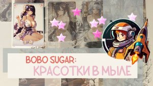 Распаковка коллекционных карточек  Bobo Sugar: тянки в мыле
