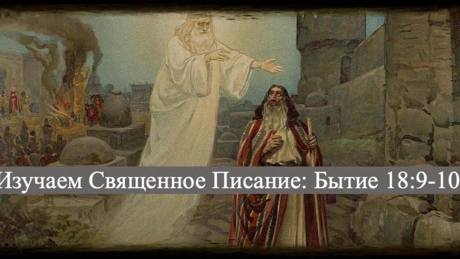 Изучаем Священное Писание (Ветхий Завет): детальный обзор книги Бытия, глава 18, стихи 9-10.