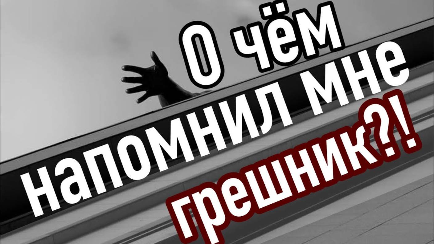 О чём напомнил мне грешник?!