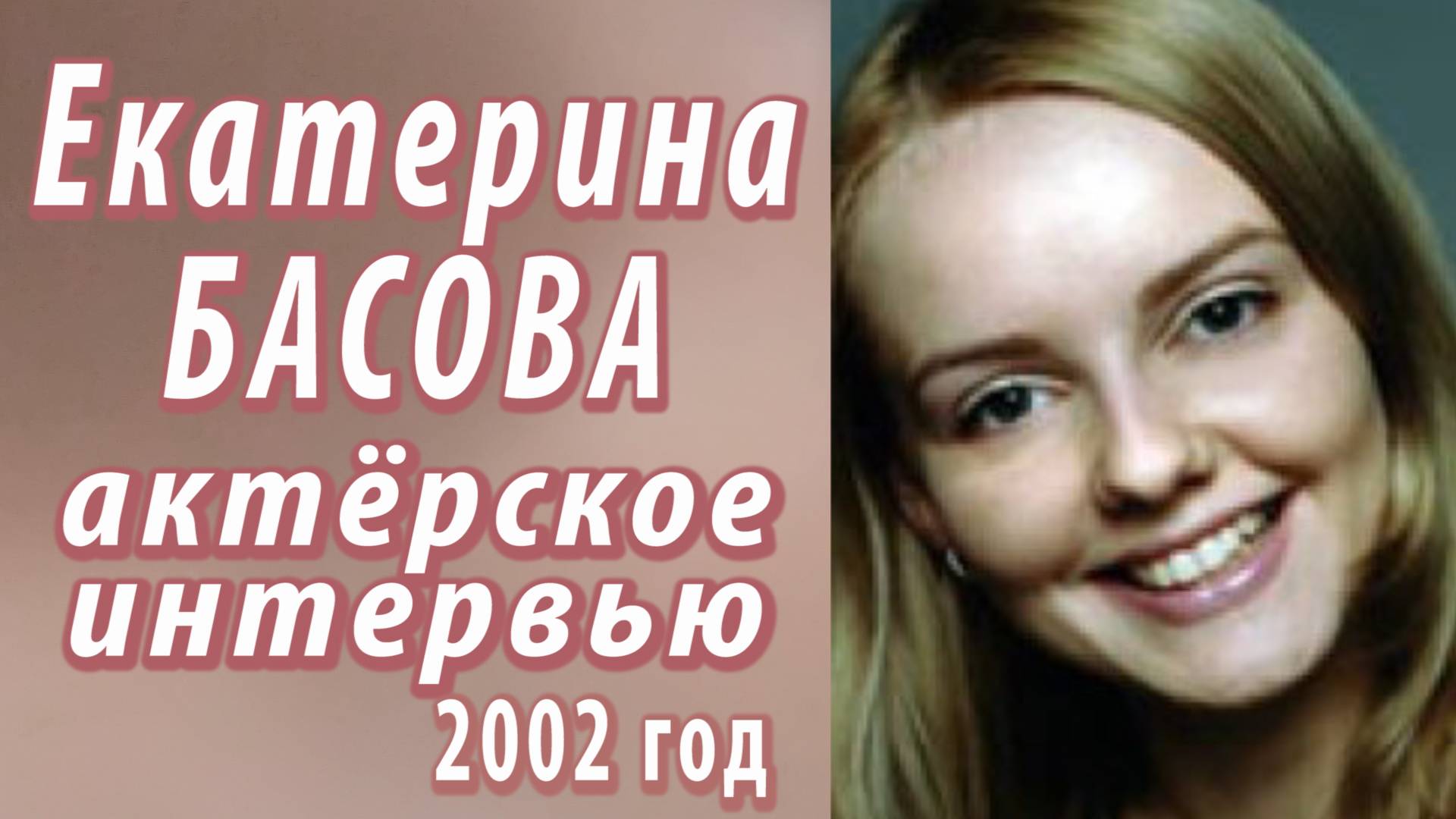 АКТЁРСКОЕ ИНТЕРВЬЮ:  Екатерина Басова (2002 год)