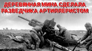 Деревянная мина сделала разведчика артиллеристом .