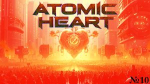 КРОВЬ, СТАЛЬ и 3826! Прохождение Atomic Heart часть №10