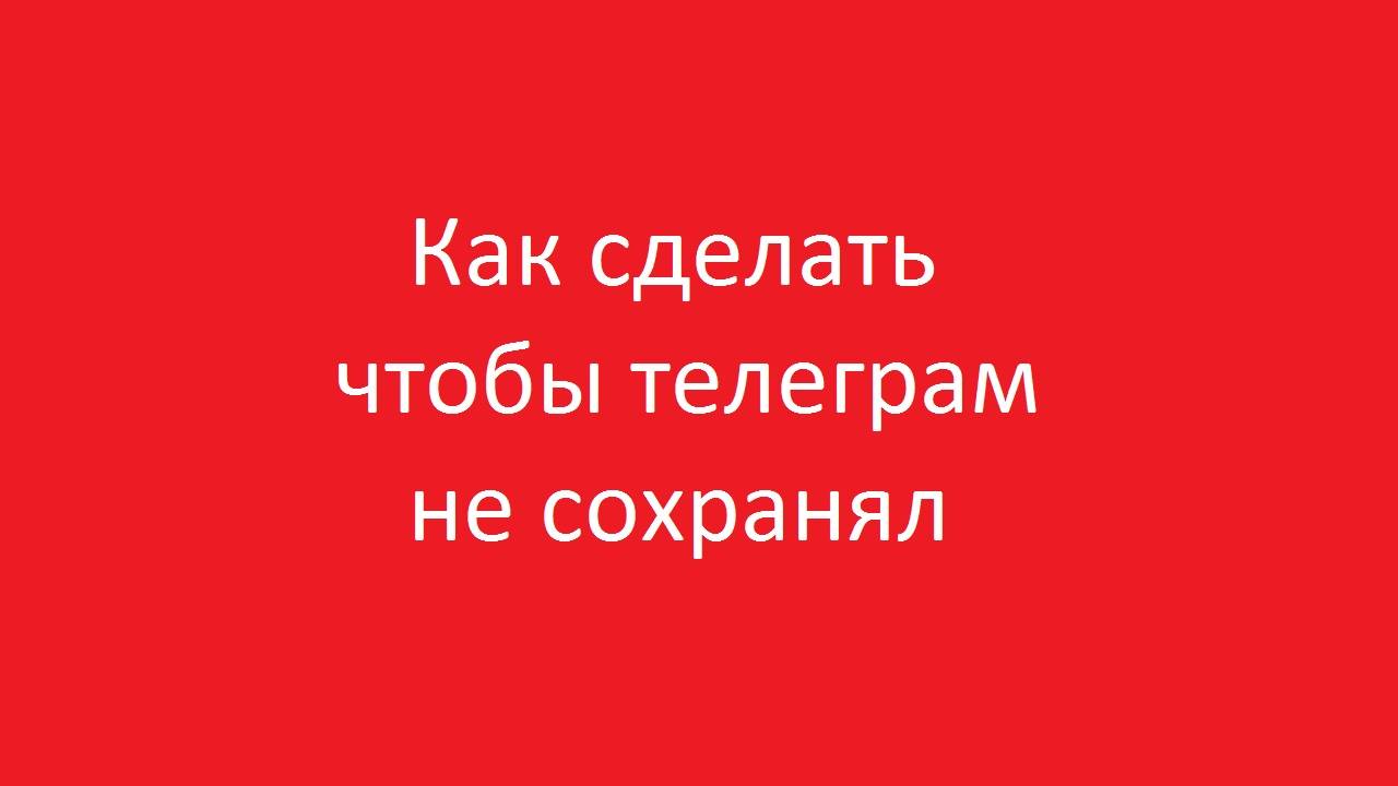 Как сделать чтобы телеграм не сохранял