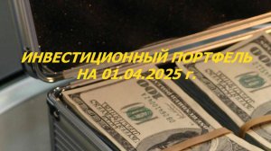 Инвестиционный портфель на 01.04.2025 г.