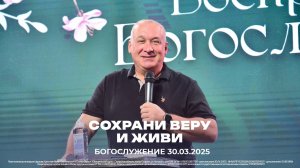 "Сохрани веру и живи" \ проповедует старший пастор Сергей Михеев \ 30.03.2025