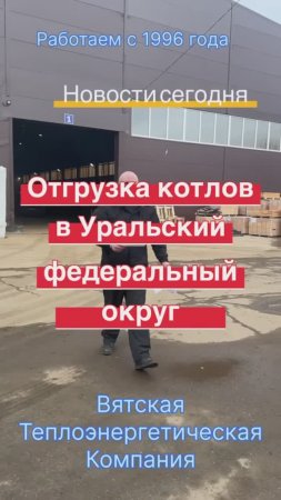 Новости сегодня. Большая отгрузка котлов на твердом топливе в Уральский федеральный округ.