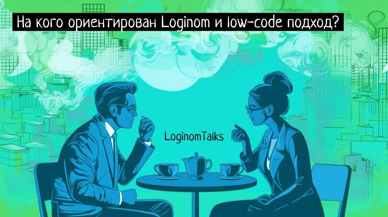 LoginomTalks. На кого ориентирован Loginom и low-code подход?