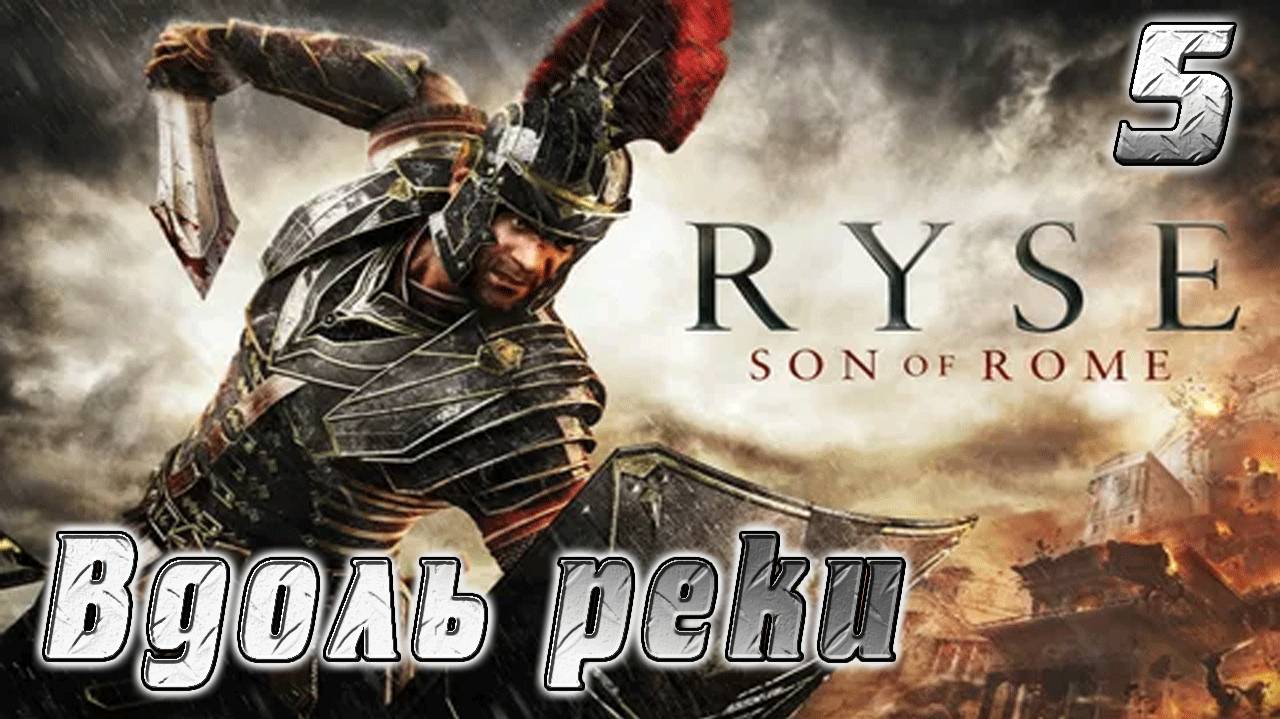 RYSE: Son of Rome. Битва за Империю! Ч-5 Вдоль реки! Полное прохождение!