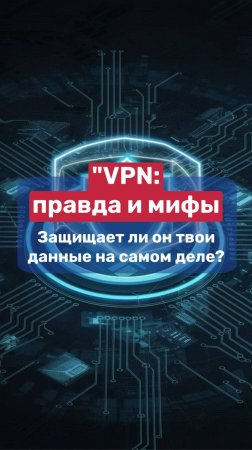 "VPN: правда и мифы. Защищает ли он твои данные на самом деле?"