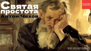 РАССКАЗЫ ЧЕХОВА. «СВЯТАЯ ПРОСТОТА». АУДИОКНИГА