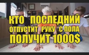 А4 -'КТО ПОСЛЕДНИЙ ОТПУСТИТ РУКИ ОТ ПОЛА, ПОЛУЧИТ 1000$
