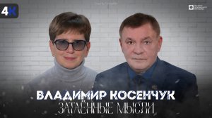 ЗАТАЁННЫЕ МЫСЛИ с Владимиром Косенчуком (4K)