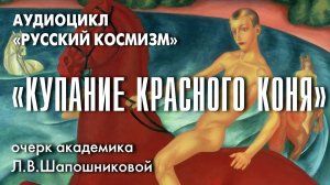 Купание красного коня. Русский космизм. Очерк академика Л.В.Шапошниковой