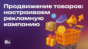 Продвижение товаров: настраиваем рекламную кампанию