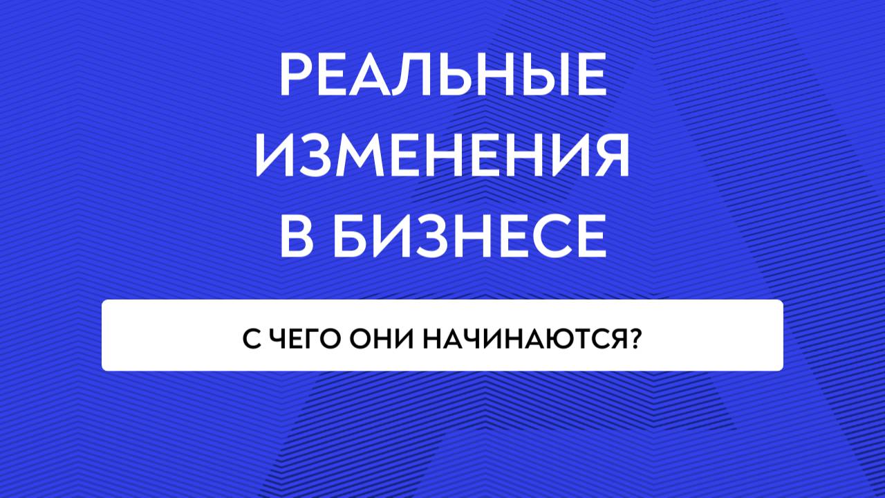 С чего начинаются реальные изменения в бизнесе?