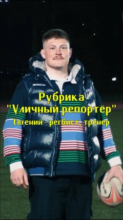 Евгений - регбист, тренер, с 5 лет в спорте.
Регби - это заработок, друзья, жизнь.