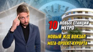 10 новых станций метро. Новый Ж/Д вокзал. Мега-проект курорта. Новости