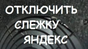 Как отключить слежку  Яндекс?