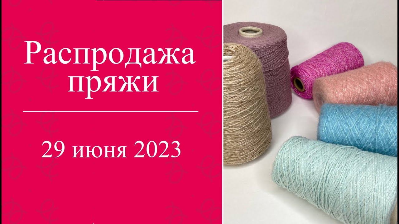 РАСПРОДАЖА ПРЯЖИ - 29 июня 2023