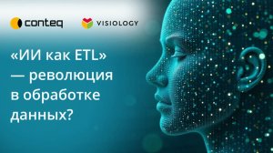 Вебинар с Visiology «ИИ как ETL» — революция в обработке данных (02.04.25)