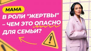Мама в роли "жертвы" – чем это опасно для всей семьи?
