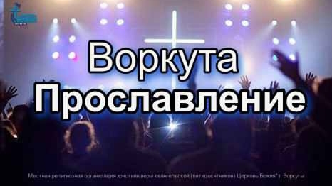 Церковь Божия Воркута. Прославление 6 апр. 2025 г